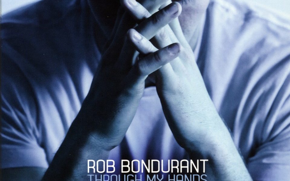 ROB BONDURANT: Through My Hands | San Diego Troubadour